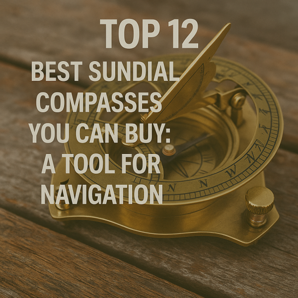 Top 12 Best Sundial Compasses You Can Buy: A Timeless Tool for ...